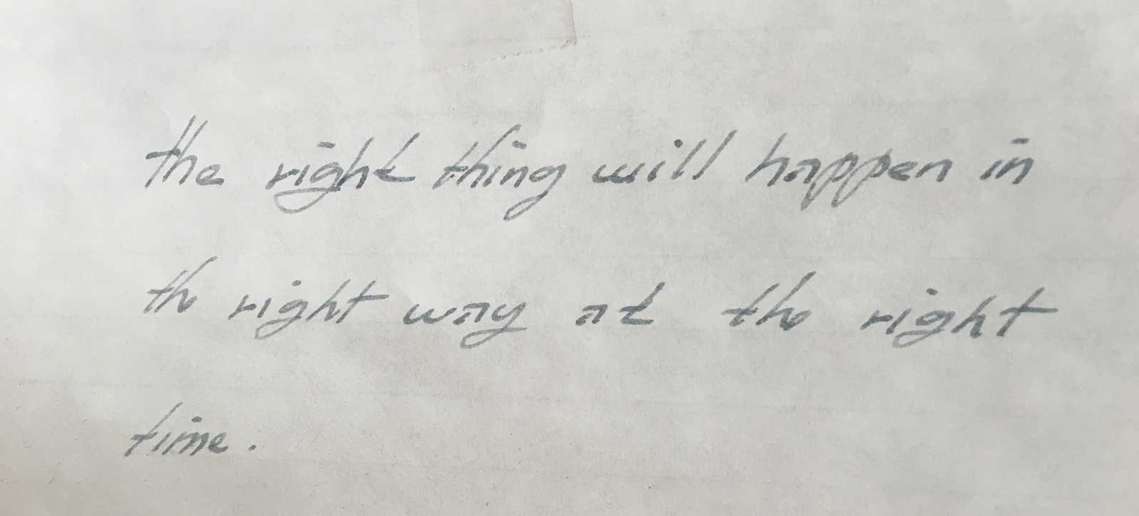 The right thing will happen in the right way at the right time.